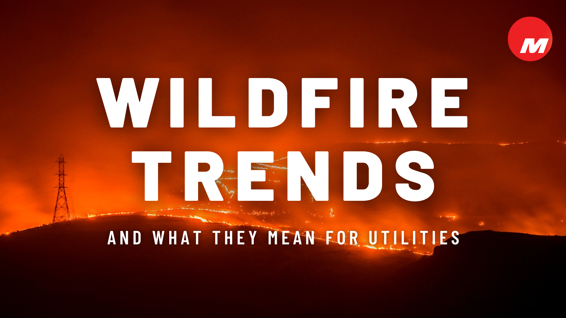 Wildfire Trends and What They Mean for Utilities